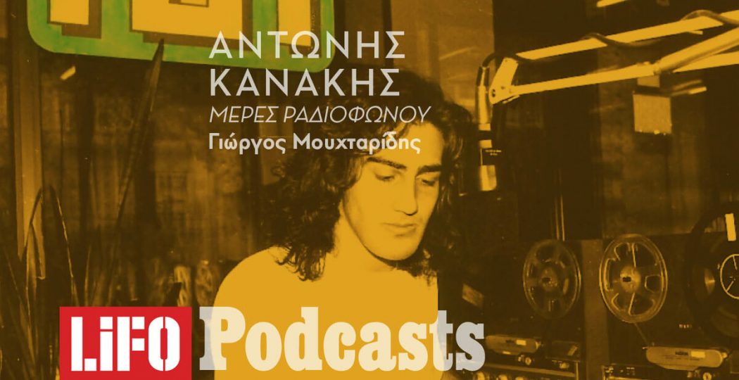 Ο Αντώνης Κανάκης ραδιοπειρατής στο νέο podcast της LiFO, «Μέρες ...